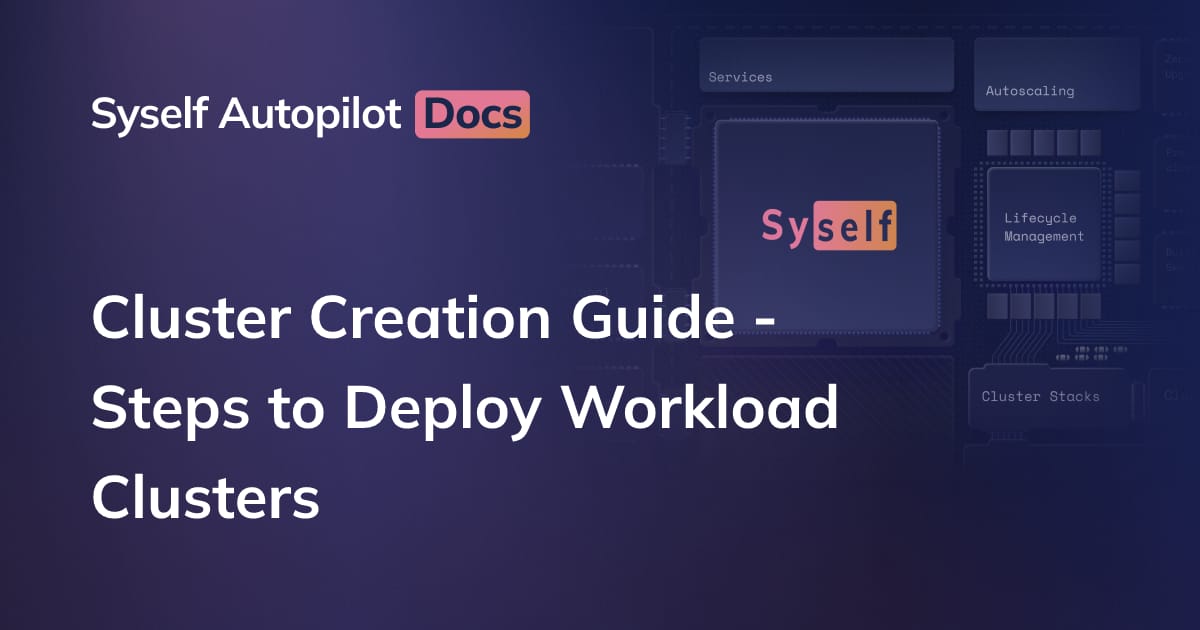 Cluster Creation Guide - Steps to Deploy Workload Clusters | Autopilot Docs